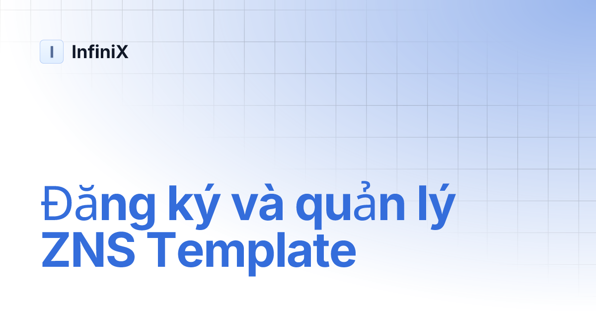 Đăng ký và quản lý ZNS Template | InfiniX